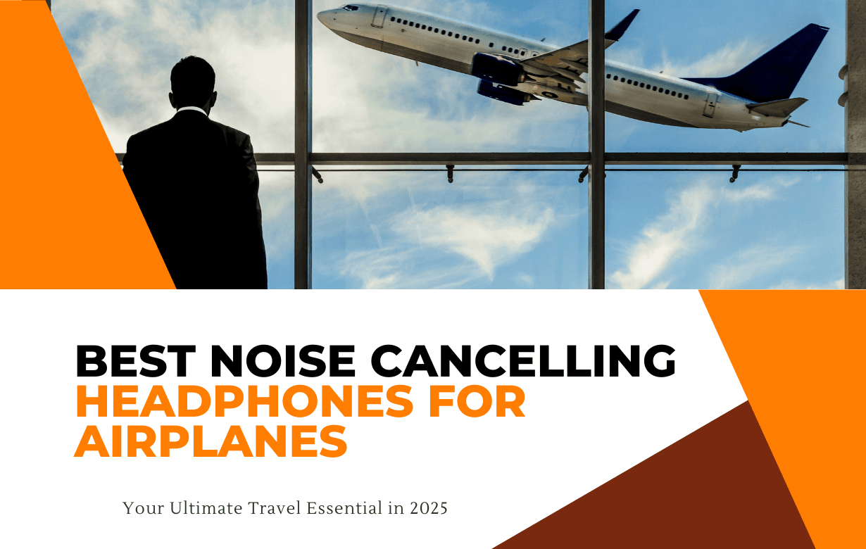 Best Noise Cancelling Headphones for Airplanes 2025 | Top Picks for Flying